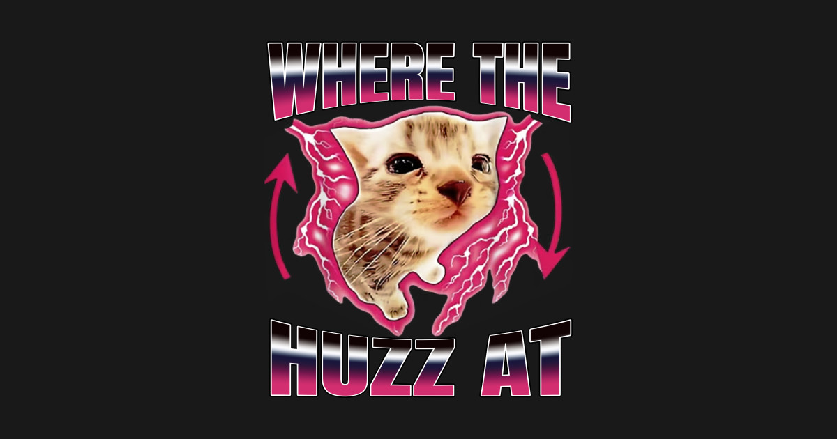 Where The Huzz At Funny Cat Meme Retro Humor Sarcastic - Where The Huzz ...