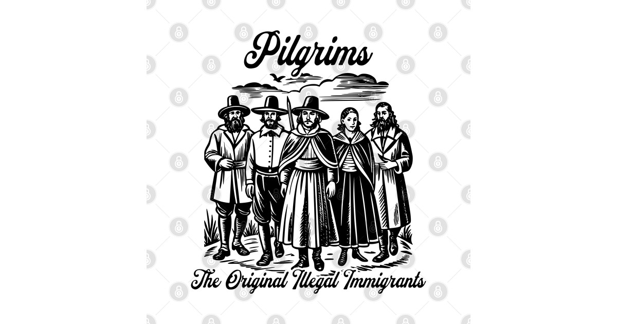 Pilgrims, The Original Illegal Immigrants - Thanksgiving - T-Shirt ...