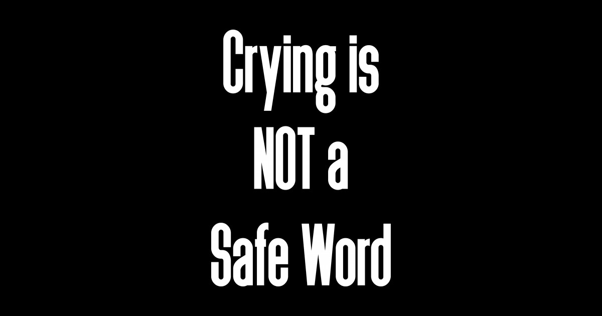 Crying is NOT a Safe Word - Crying Is Not A Safe Word - Sticker | TeePublic