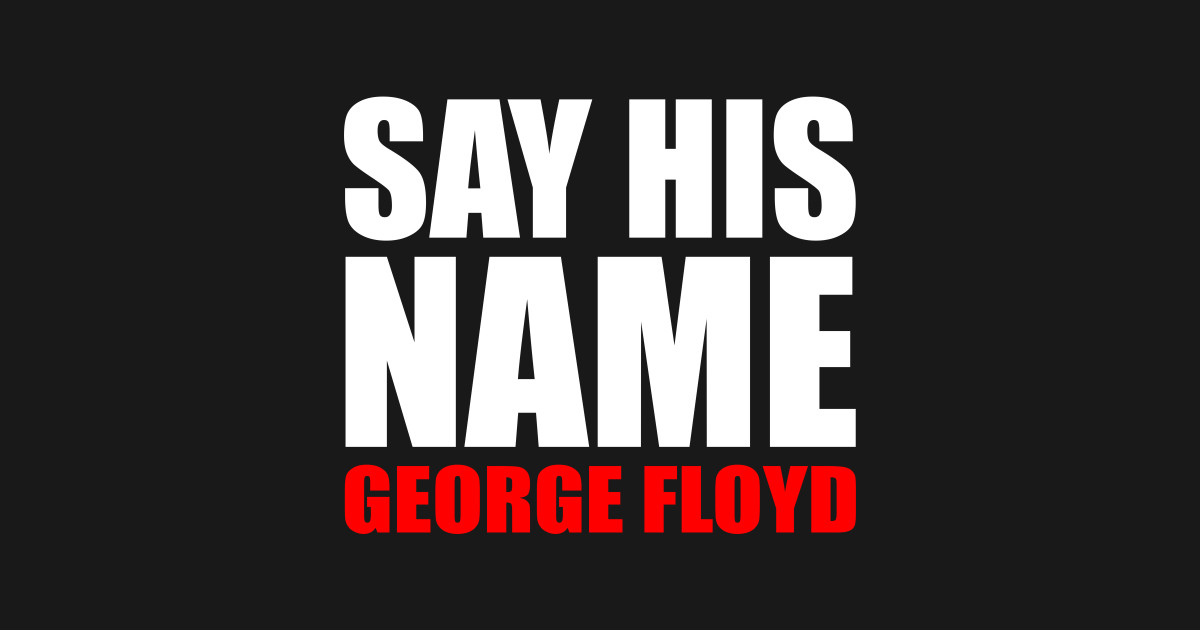 Say His Name George Floyd - Say His Name George Floyd - T-Shirt | TeePublic
