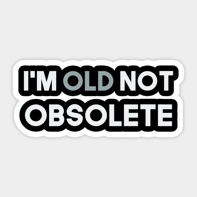 I'm old not obsolete - Obsolete - Sticker | TeePublic