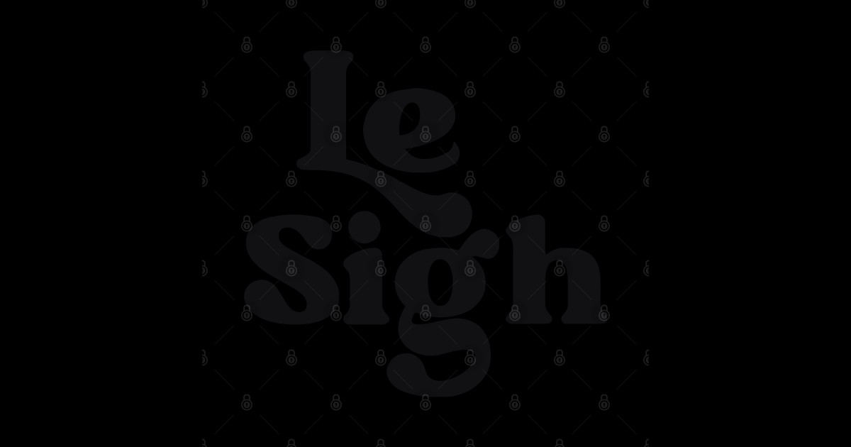 Le Sigh - Le Sigh - Magnet | TeePublic