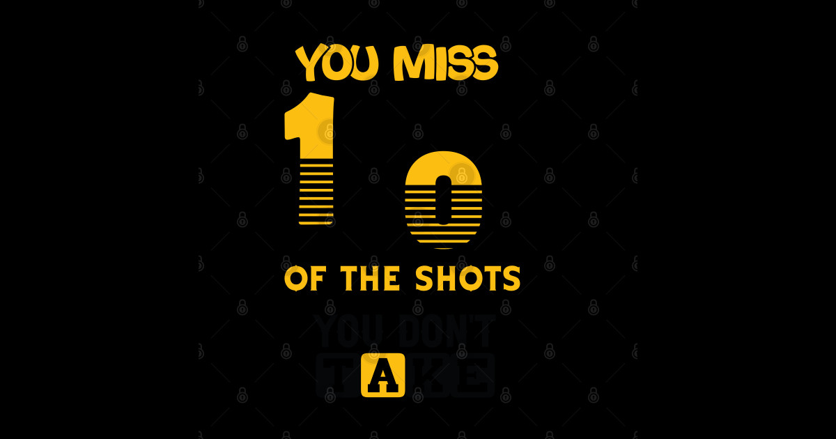 You miss 100% of the shots you don't take. Wisdom - Motivational ...