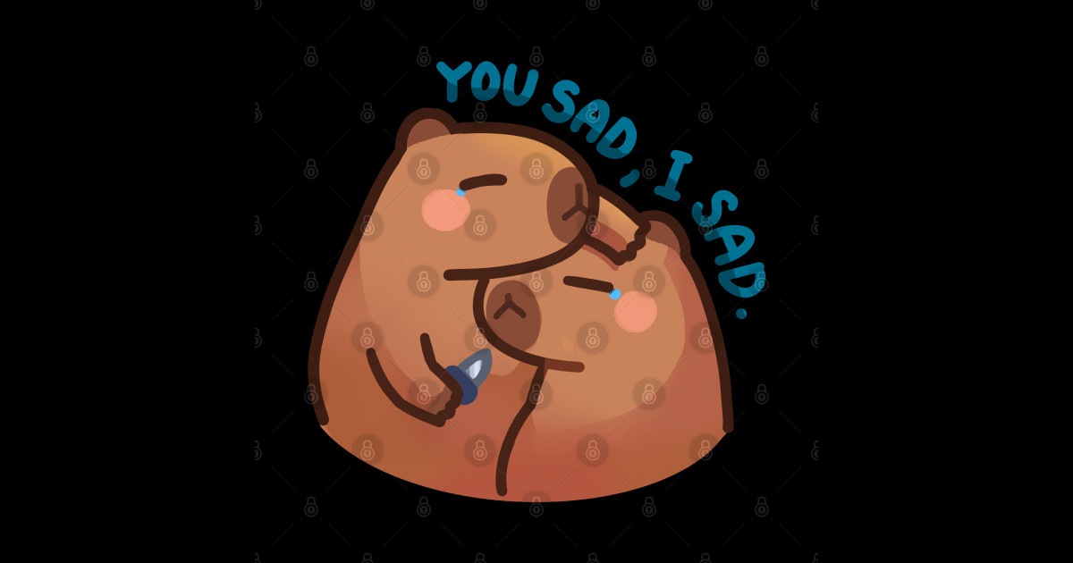 you sad i sad capybara - Capybara - Posters and Art Prints | TeePublic