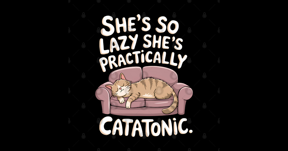 She's So Lazy She's Practically Catatonic Funny Cat Design - Cat Lover ...