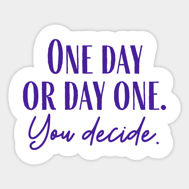 Day One - Quote - Sticker | TeePublic