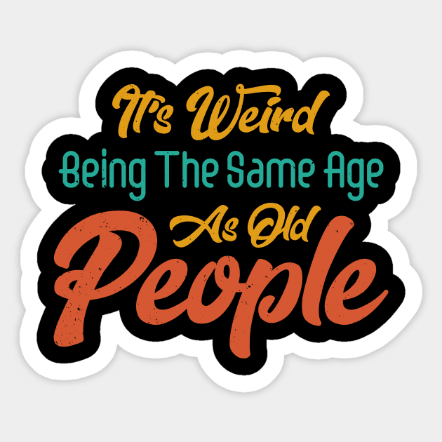 Funny It's Weird Being the Same Age as Old People Sarcastic - Funny Its ...