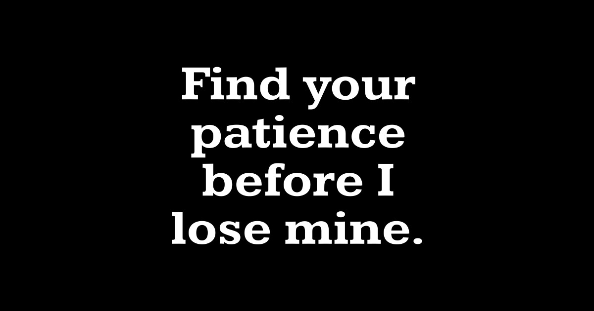 Find your patience before I lose mine - Find Your Patience - Magnet ...