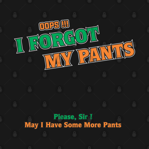 oops, I forgot my Pants - Meme Joke - T-Shirt | TeePublic
