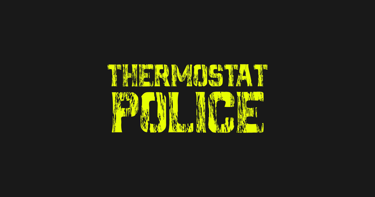 Thermostat police - Thermostat Police - T-Shirt | TeePublic