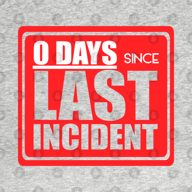 Zero days since last incident - Accident - T-Shirt | TeePublic