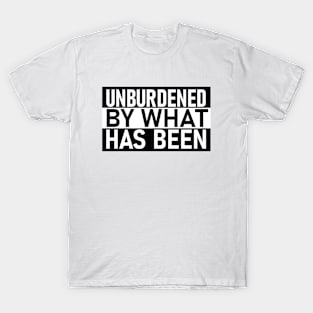 Undurdened By What Has Been T-Shirts for Sale | TeePublic
