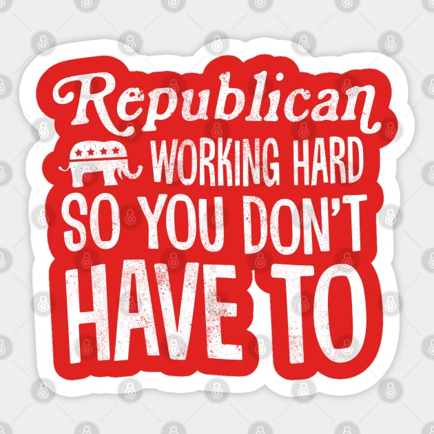 Republicans Working Hard So You Don't Have To - Republicans - Sticker ...