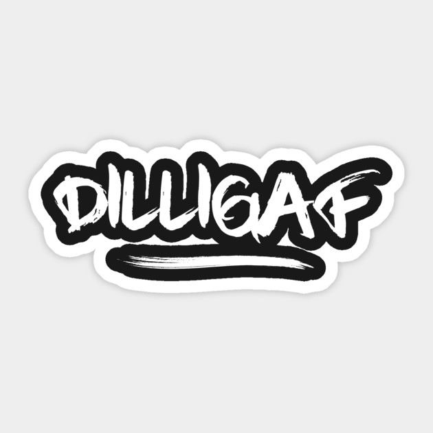 DILLIGAF - Dilligaf - Sticker | TeePublic