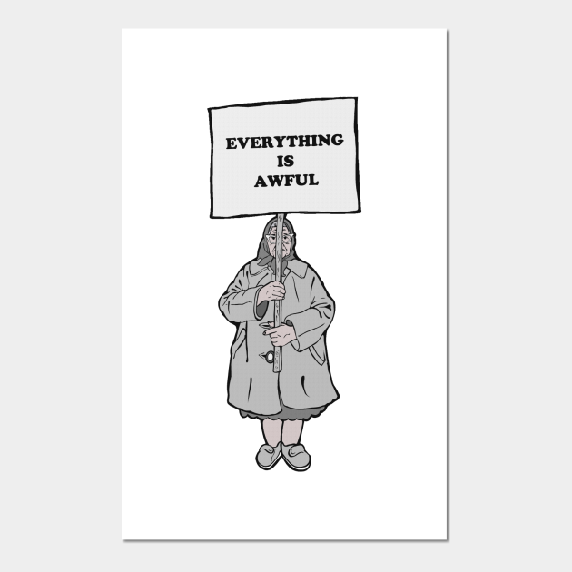 Everything is Awful. - Funny - Posters and Art Prints | TeePublic