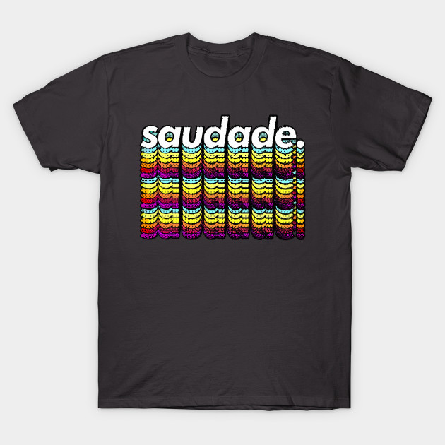 Saudade - Original Typographic Design - Brasil - T-Shirt | TeePublic