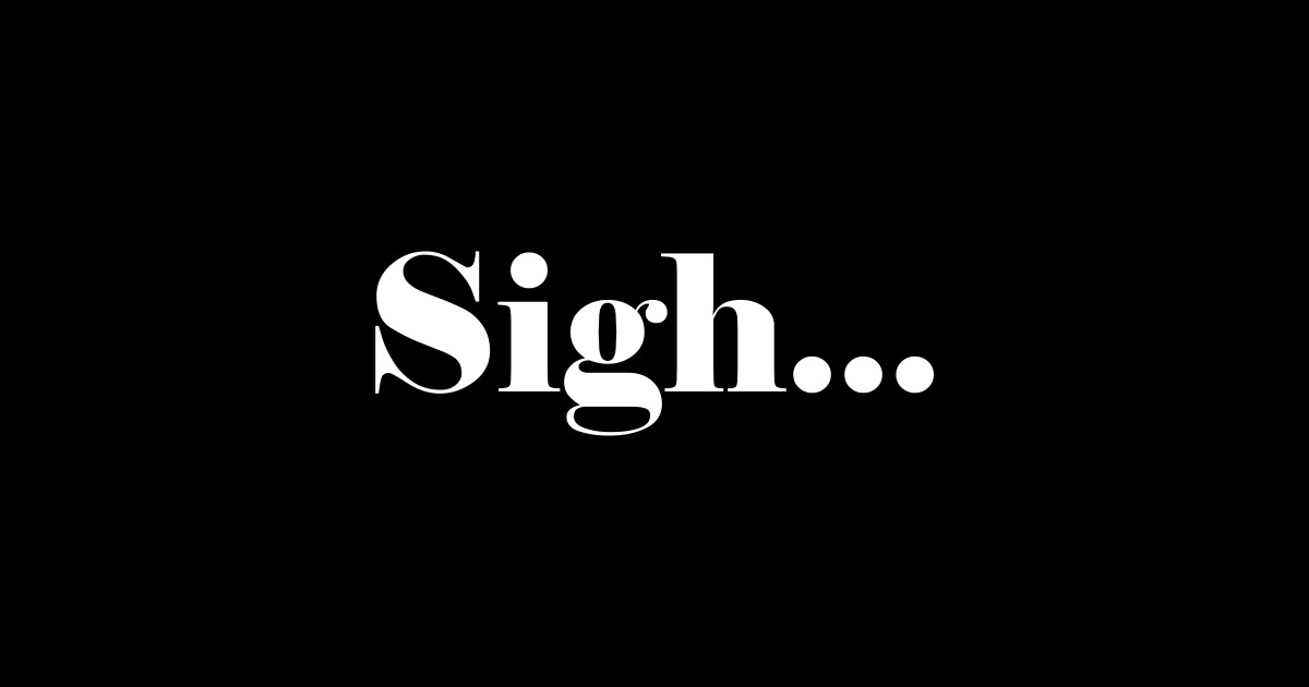 Sigh... - Exasperated - Sticker | TeePublic