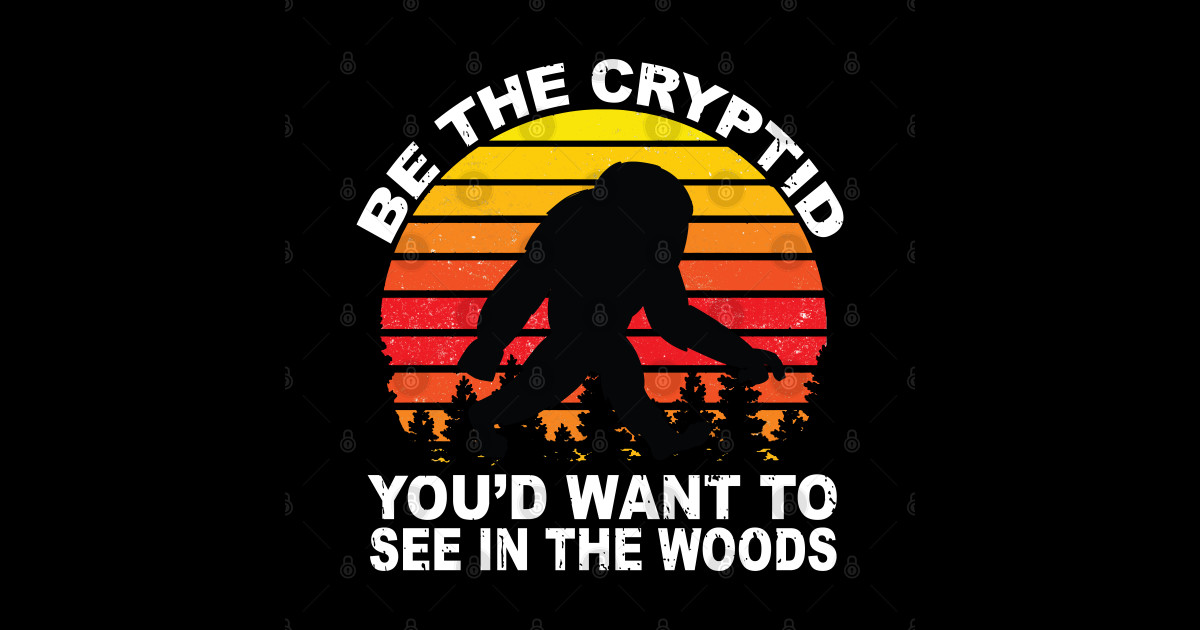 Be The Cryptid You'd Want To See In The Woods - Be The Cryptid Youd ...