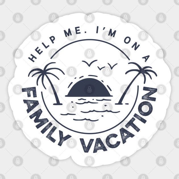 Help Me I'm On A Family Vacation - Family Vacation - Sticker | TeePublic