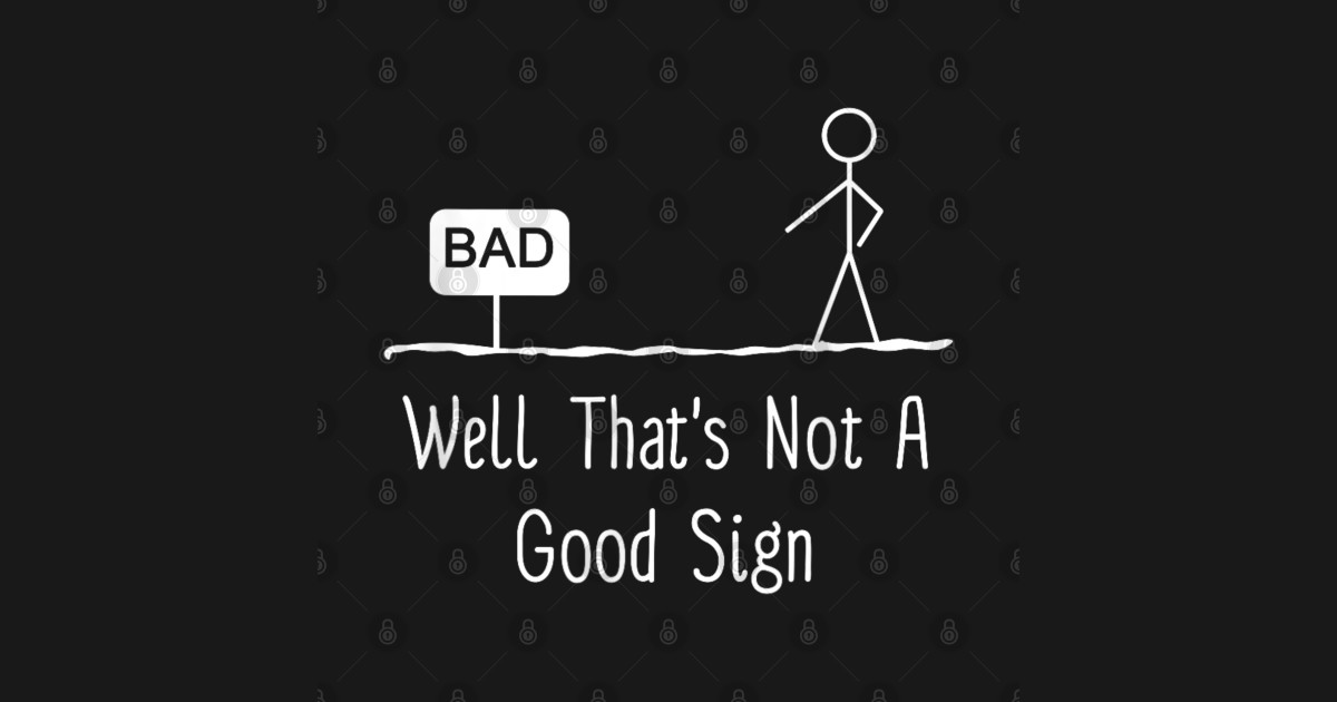 Well that's not a good sign bad - Well Thats Not A Good Sign Funny - T ...