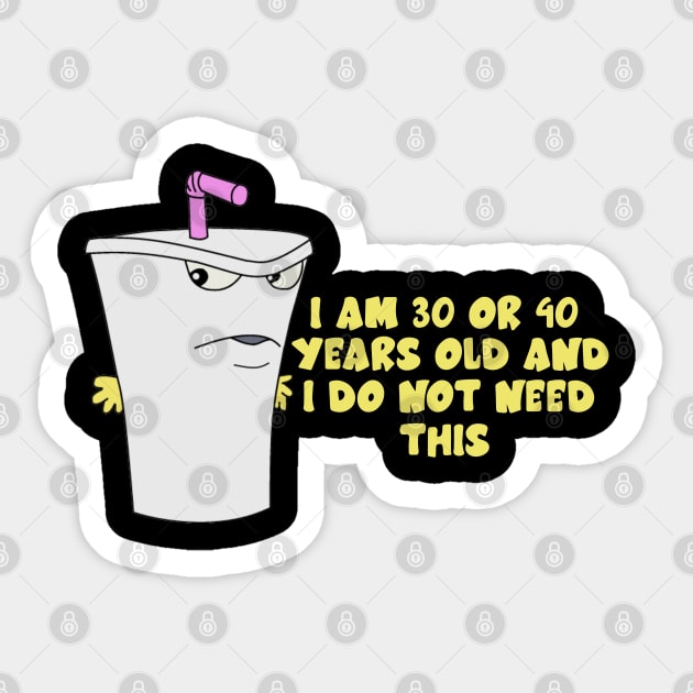 I am 30 or 40 years... - Aqua Teen - Sticker | TeePublic
