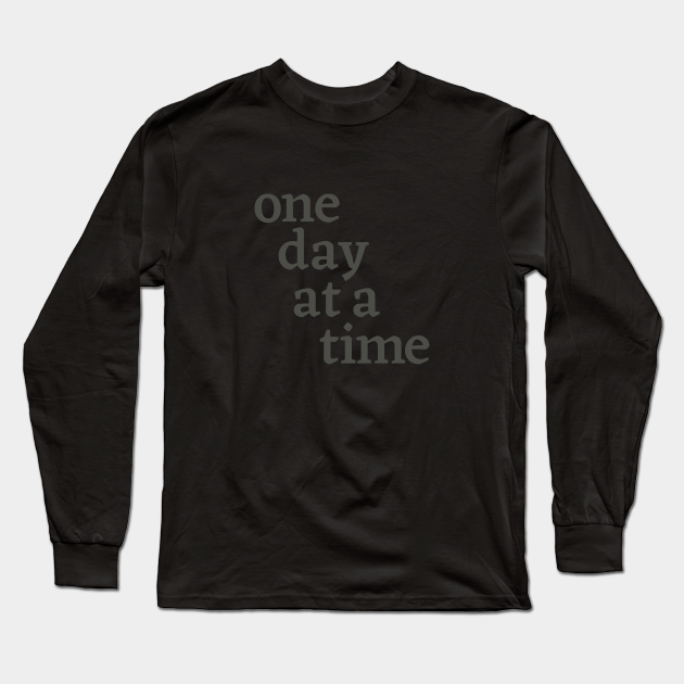 One Day at a Time - One Day At A Time - Long Sleeve T-Shirt | TeePublic