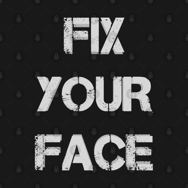 Fix Your Face Funny - Fix Your Face - T-Shirt | TeePublic