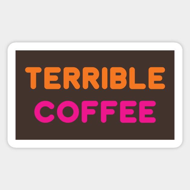 Terrible Coffee - Dunkin Donuts - Sticker | TeePublic