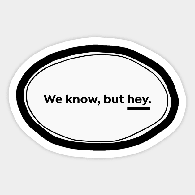 We Know But Hey - John Mulaney - Sticker | TeePublic