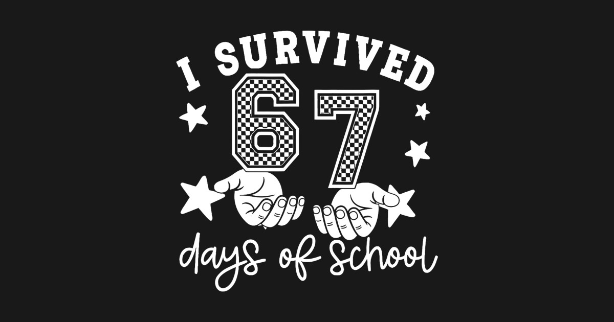 I Survived 67 Days Of School Six Seven Hands Student - School Survivor ...