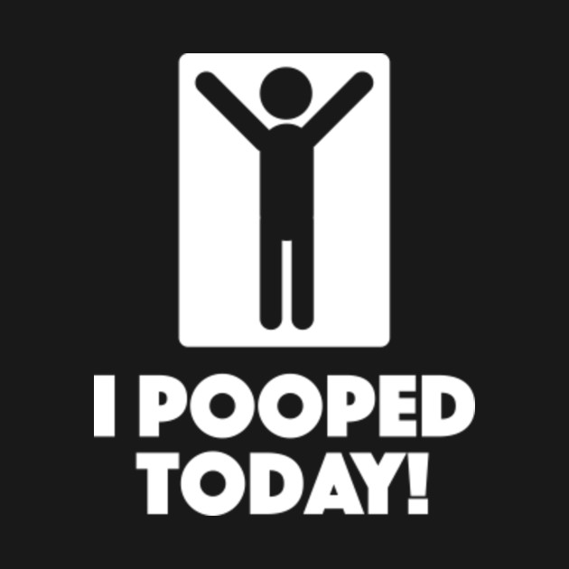 I Pooped Today - Pooped - T-Shirt | TeePublic