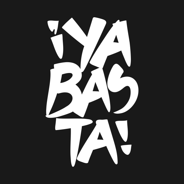 Ya Basta White (Enough) - Enough - T-Shirt | TeePublic