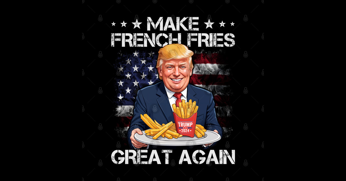Donald Trump 2024 French Fry - Make French Fries Great Again - Trump ...