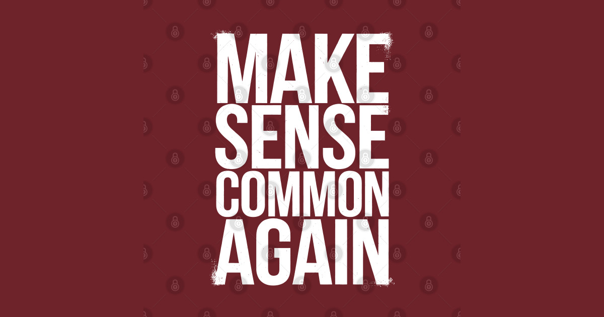 MAKE SENSE COMMON AGAIN - WHITE OVERLAY - Make Sense Common Again - T ...