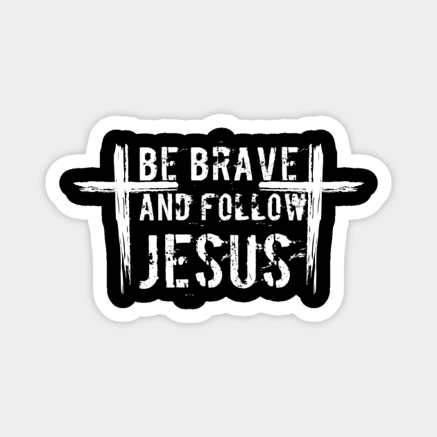 Be Brave And Follow Jesus Christian Faith Design - Christian Apparel ...