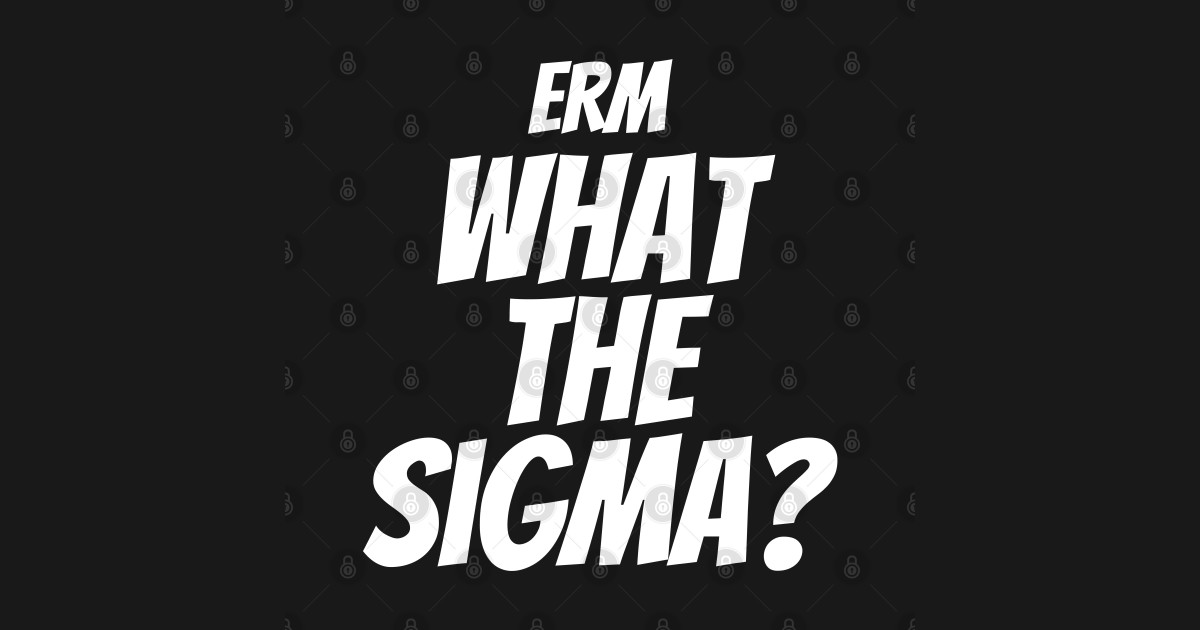 Erm What the Sigma? - What The Sigma - T-Shirt | TeePublic