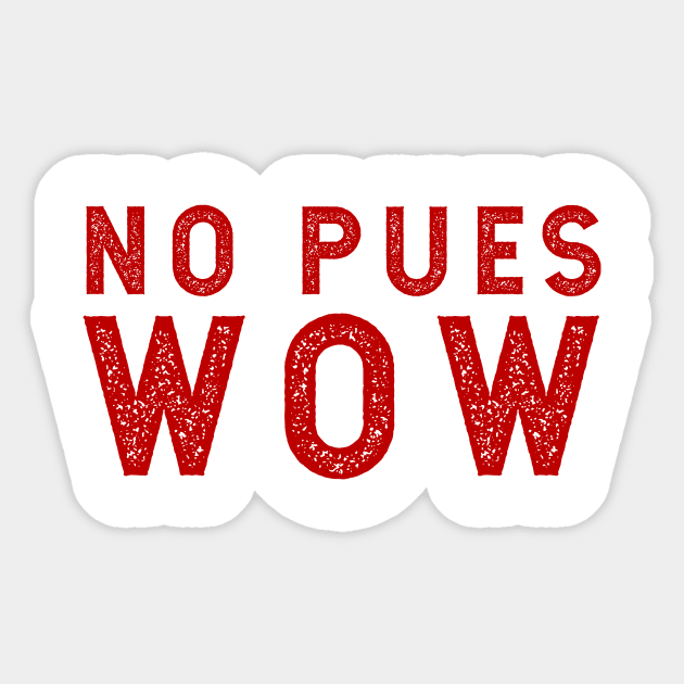 No pues WOW - No Pues Wow - Sticker | TeePublic