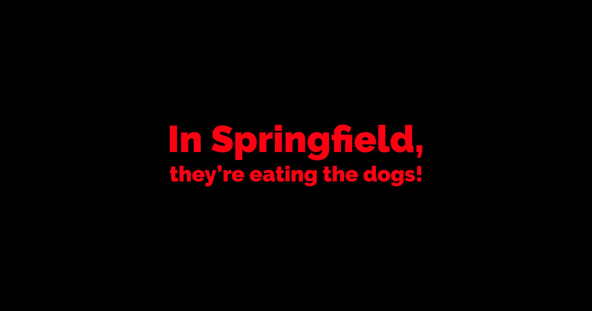 In Springfield they're eating dogs, Donald Trump 2024 - Springfield ...