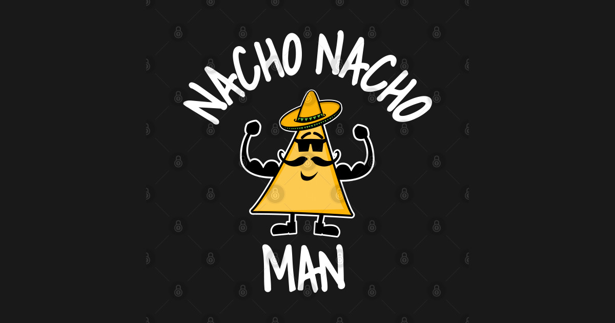 Nacho Nacho Man - Nacho - T-Shirt | TeePublic