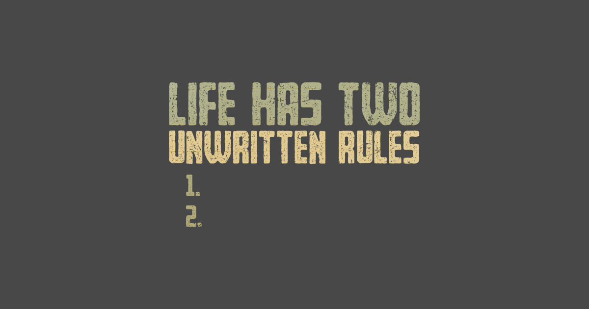 The Two Unwritten Rules of Life - Humor - T-Shirt | TeePublic