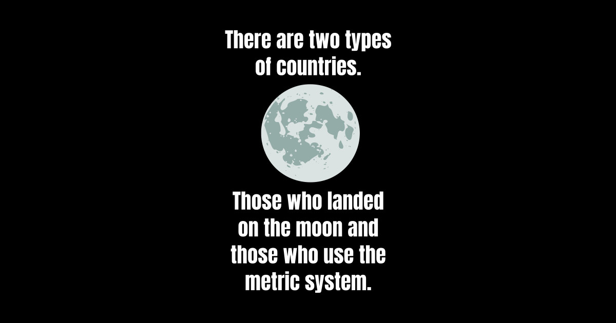 There are two types of countries. Those who landed on the moon and ...