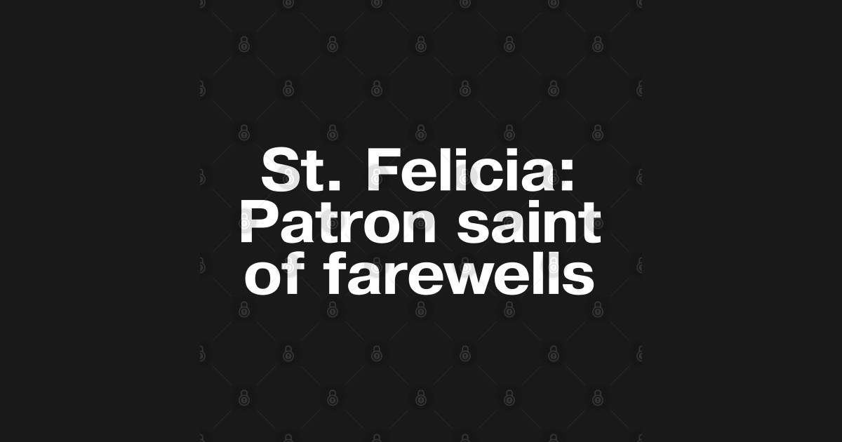 St. Felicia: Patron saint of farewells - Bye Felicia Meme - T-Shirt ...