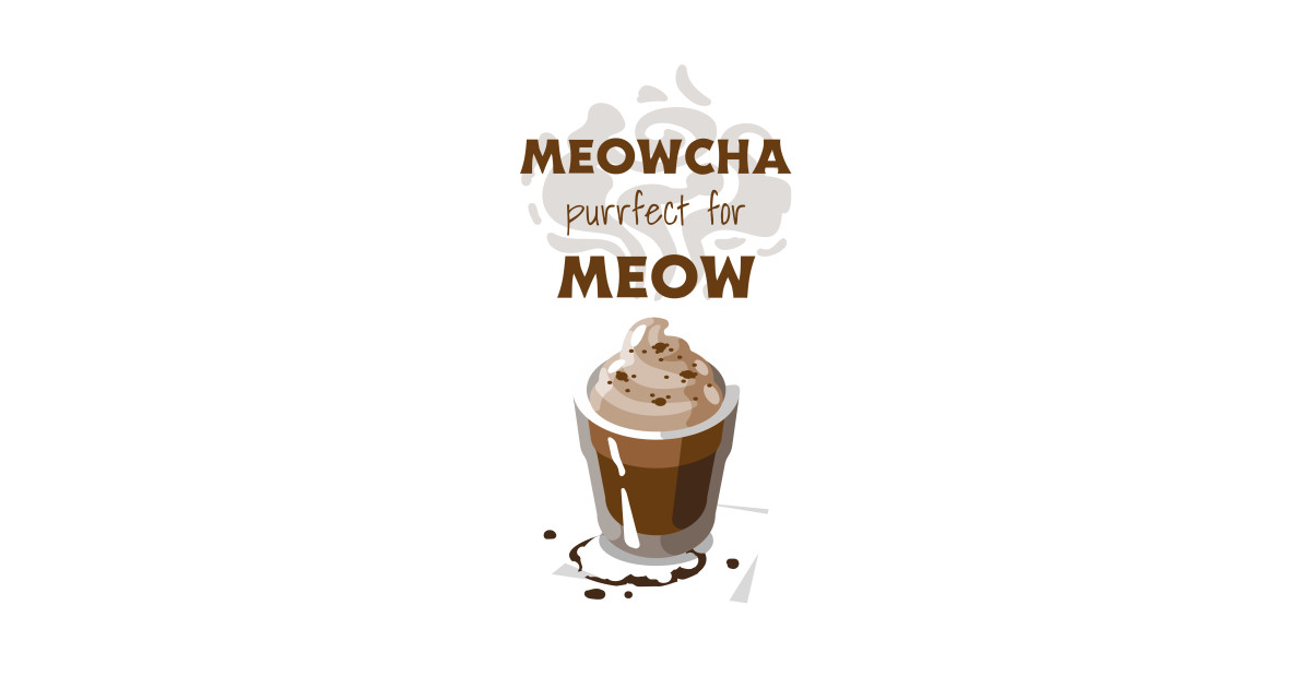 Meowcha, purrfect for meow - Mocha - T-Shirt | TeePublic