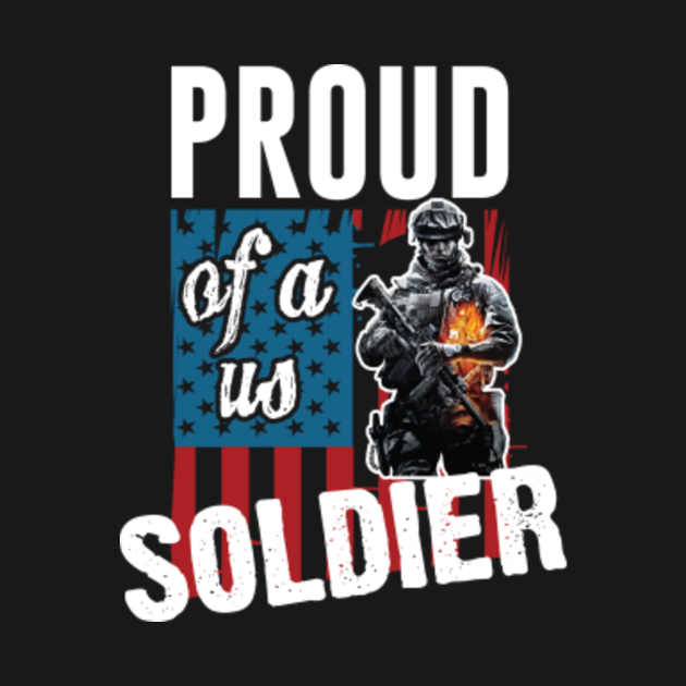 US Army - Proud of a us Soldier - Us Army - T-Shirt sold by Eric O ...