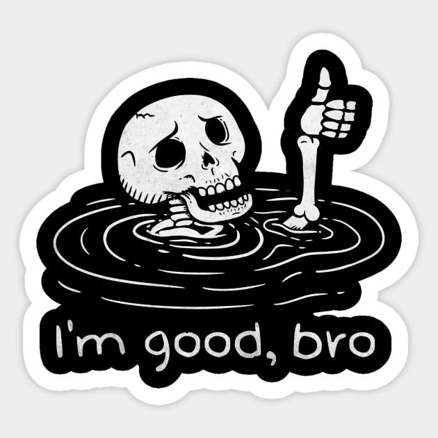 I'm Good, Bro - Dark Humor Gift Ideas - Sticker | TeePublic