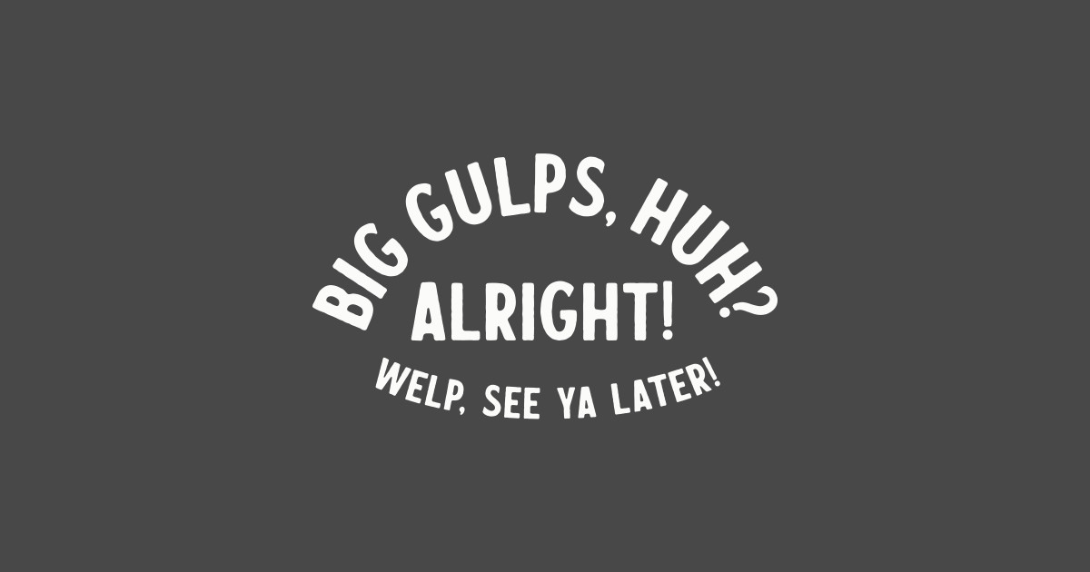 Big Gulps, huh? - Dumb And Dumber - T-Shirt | TeePublic
