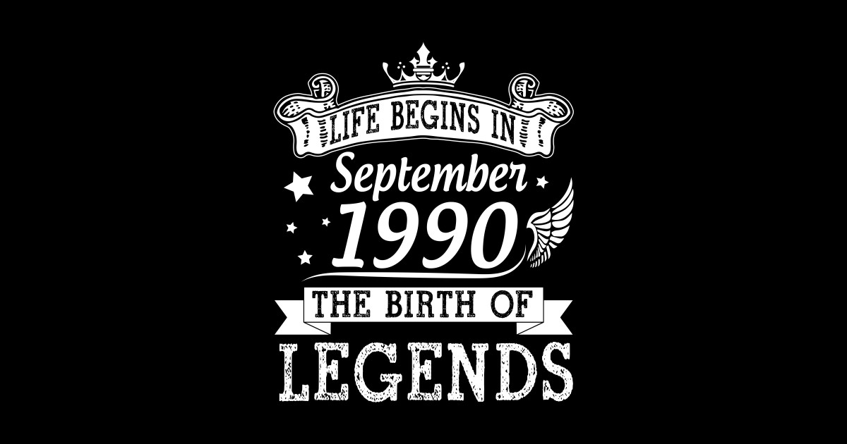 Life Begins In September 1990 The Birth Of Legends Happy Birthday 30 ...