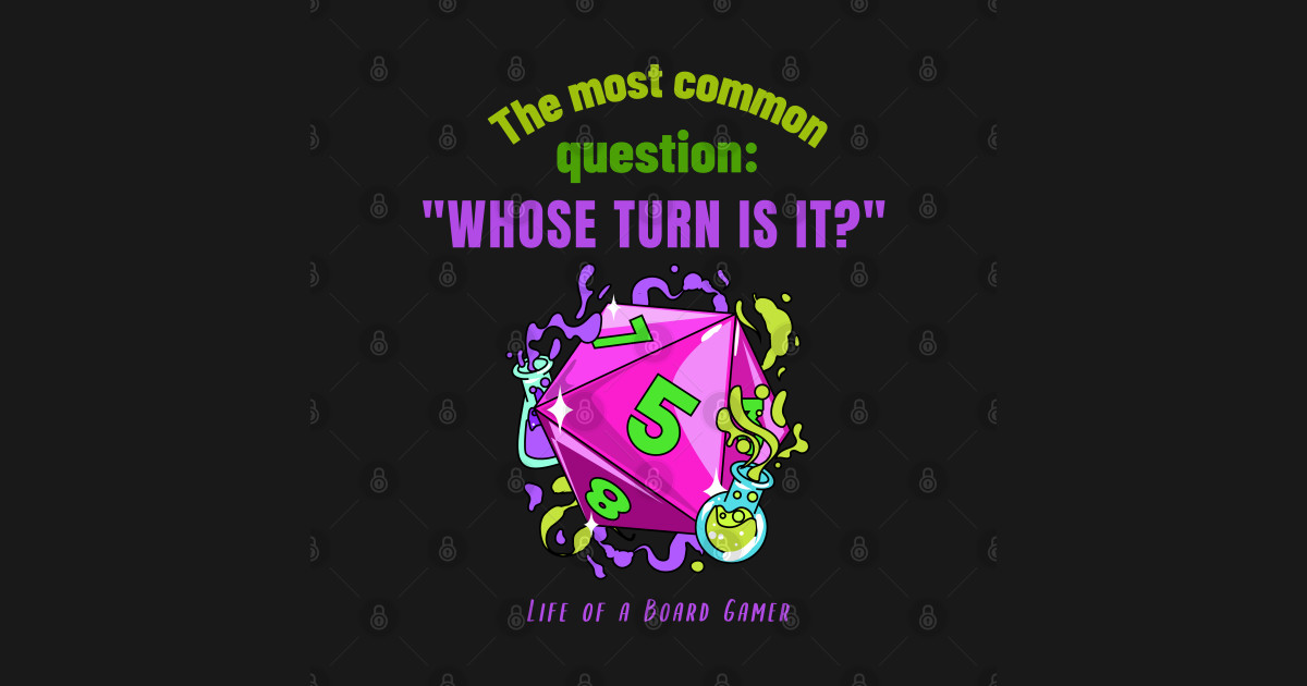 "Whose Turn Is It? Board Game - Board Games - T-Shirt | TeePublic