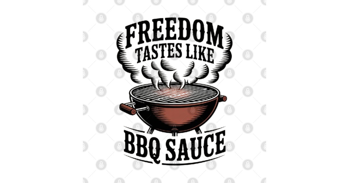 Freedom Tastes Like BBQ Sauce Barbecue Grill Grilling - Independence ...