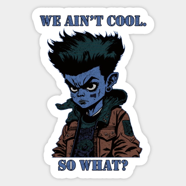 We Ain't Cool, So What? - Offensive Saying - Sticker | TeePublic